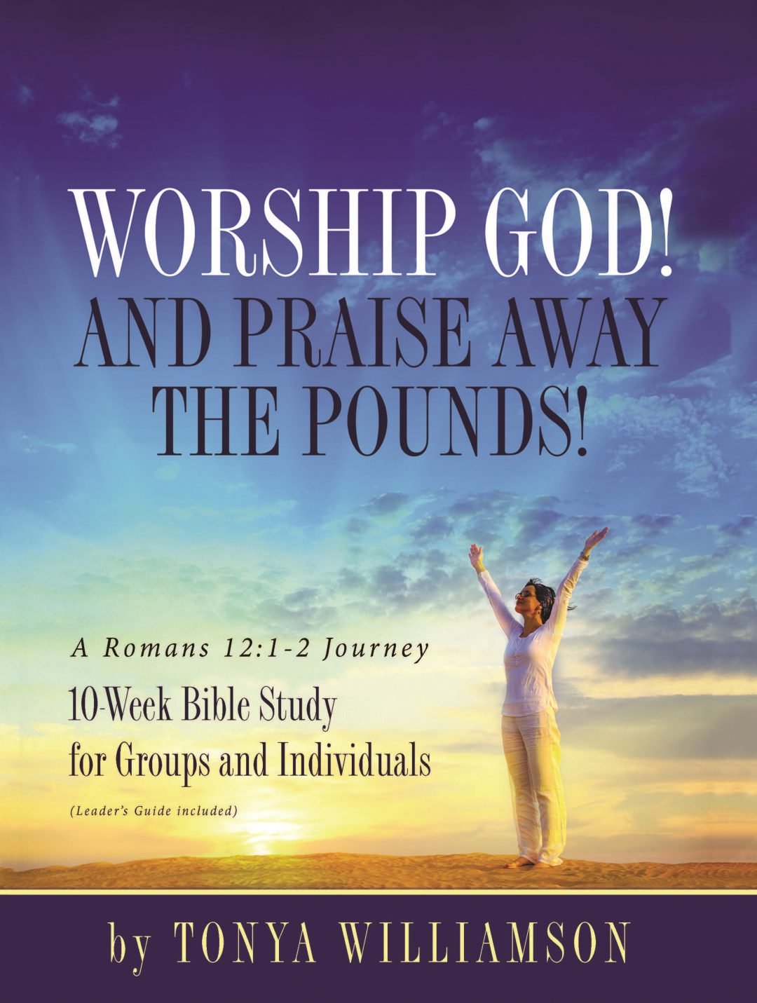Worship God! And Praise Away The Pounds! A Romans 12:1-2 Journey: 10 ...