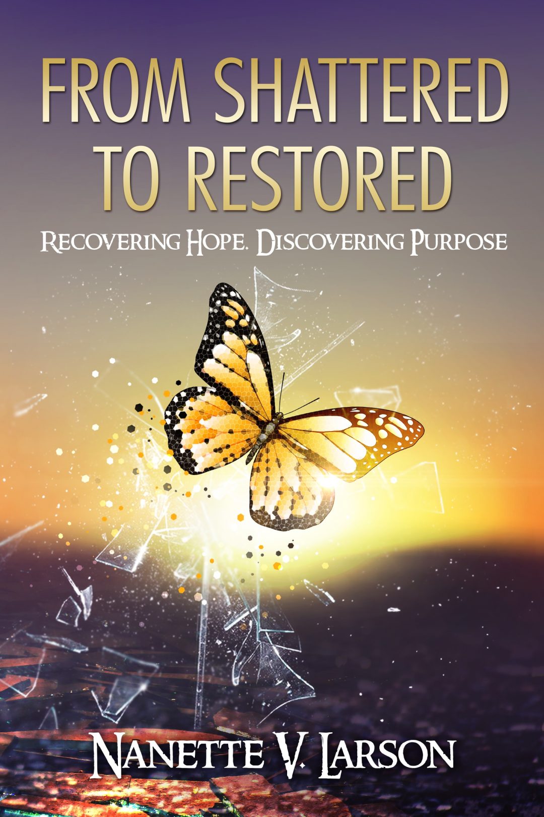 From Shattered To Restored: Recovering Hope. Discovering Purpose ...