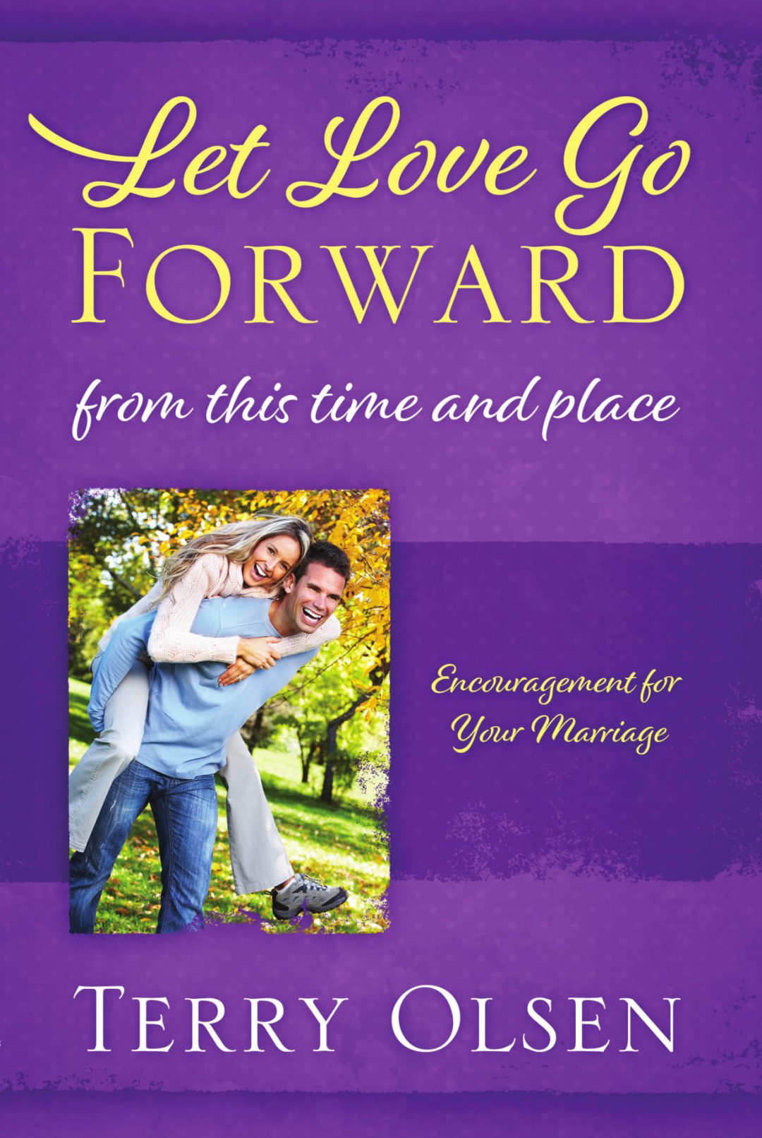 Let Love Go Forward: From This Time And Place - Encouragement For Your ...